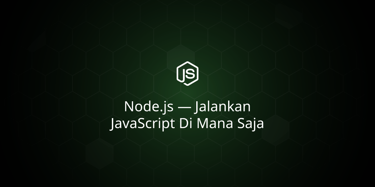 Node.js — Jalankan JavaScript Di Mana Saja